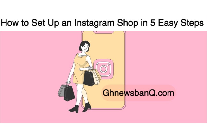 How to Set Up an Instagram Shop in 5 Easy Steps - GhnewsbanQ
